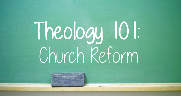 Theology 101: Church Reform – Daily Theology