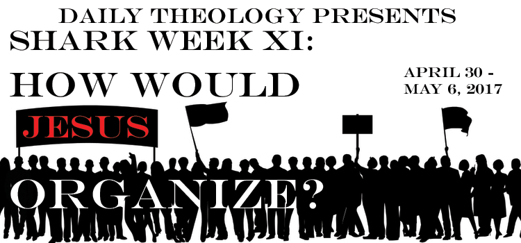 How Would Jesus Organize? Introducing Shark Week XI – Daily Theology